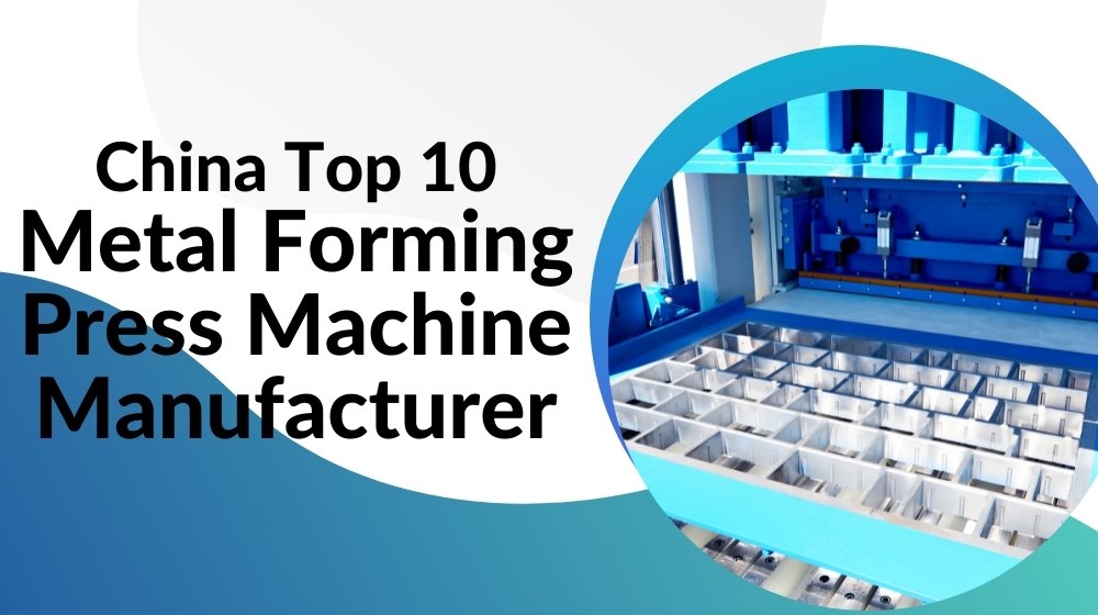 China Top 10 Metal Forming Press Manufacturers 2022