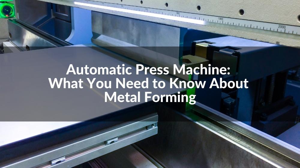 Automatic Press Machine: What You Need to Know About Metal Forming